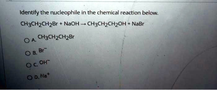 SOLVED: Identify the nucleophile in the chemical reaction below ...