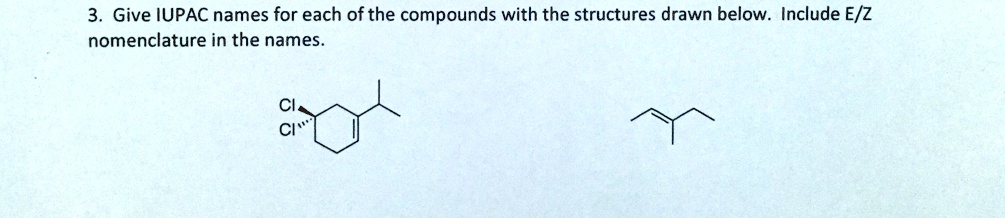 3. Give IUPAC names for each of the compounds with the structures drawn below. Include E/Z ...