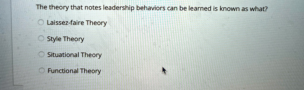 the theory that notes leadership behaviors can be learned is known as ...