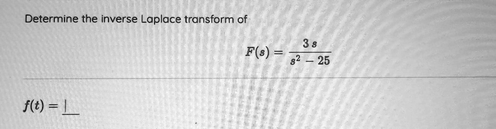SOLVED: Determine the inverse Laplace transform of 3s F(s)= 225 f(t)=1