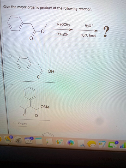 SOLVED: Give the major organic product of the following reaction. NaOCH3 H3O+ CH3OH H2O, heat OH ...