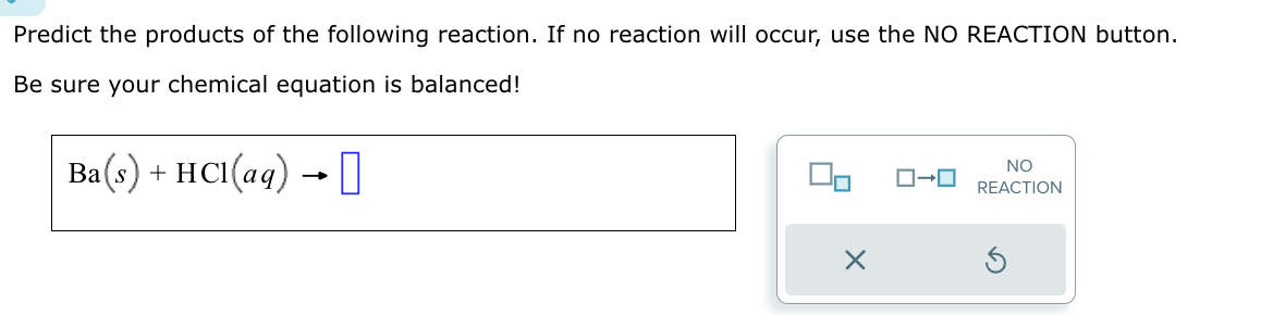 Predict the products of the following reaction. If no reaction will ...