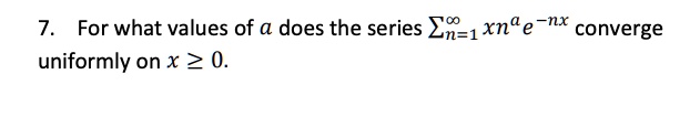 For what values of @ does the series Cm-1 xn" e-nx converge uniformly ...
