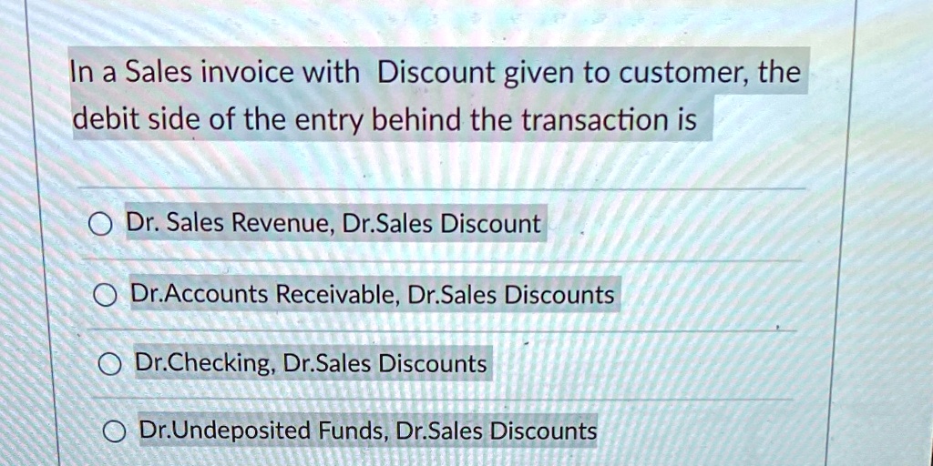 In a Sales invoice with Discount given to the customer, the debit side ...