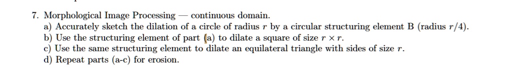 SOLVED: 7. Morphological Image Processing - Continuous Domain a) Accurately sketch the dilation ...