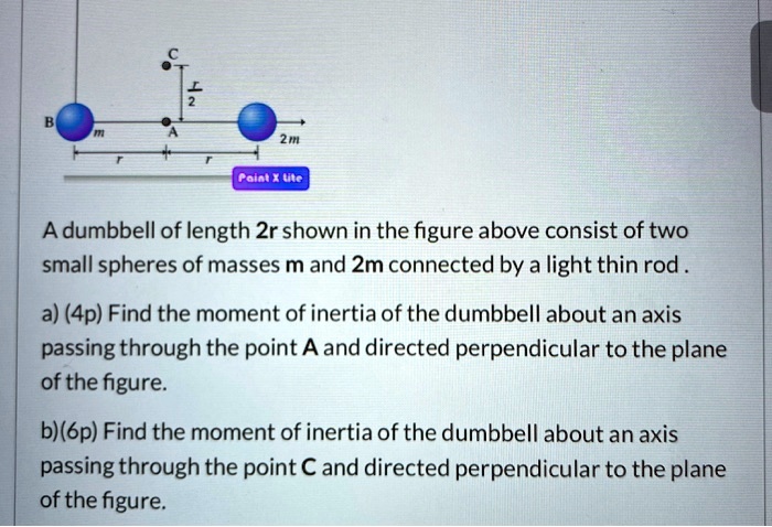 SOLVED: A dumbbell of length 2r shown in the figure above consists of two small spheres of ...