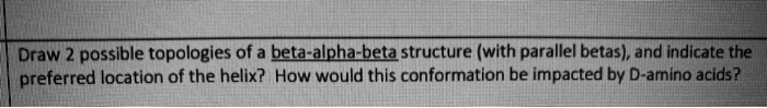 SOLVED: Draw 2 possible topologies of a beta-alpha-beta structure (with ...