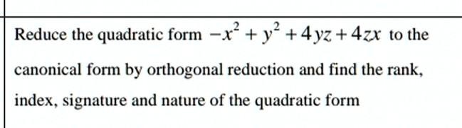 Reduce the quadratic form -x^2 + y^2 + 4yz + 4zx to the canonical form by orthogonal reduction ...