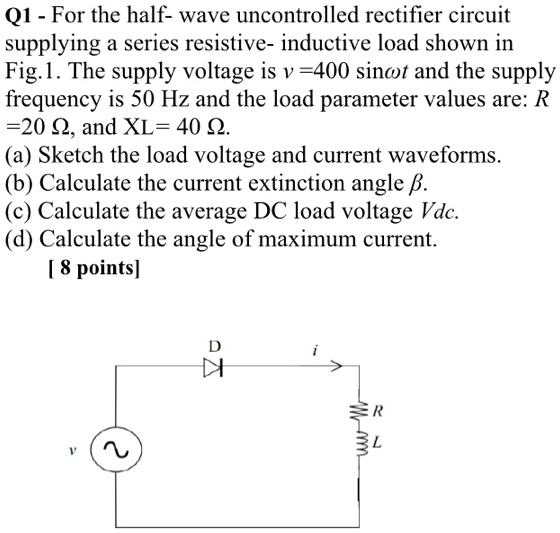 Q1 - For the half- wave uncontrolled rectifier circuit supplying a series resistive- inductive ...