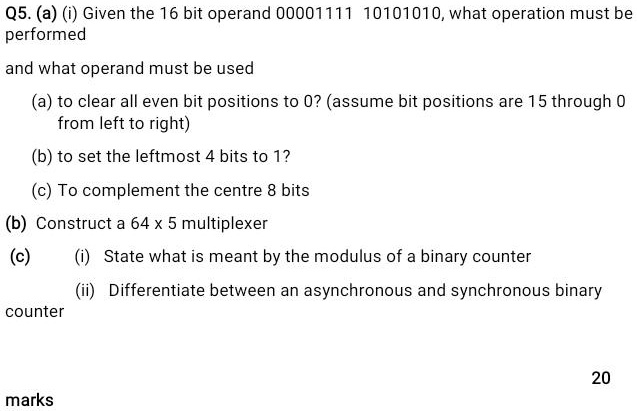 SOLVED: Q5. (a) Given the 16-bit operand 00001111 10101010, what operation must be performed and ...