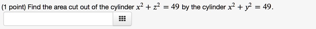 SOLVED: point) Find the area cut out of the cylinder x2 + 22 49 by the ...