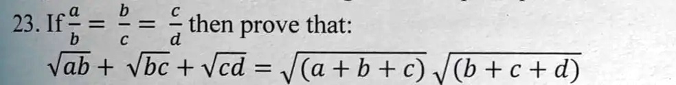 23. If (a)/(b) = (b)/(c) = (c)/(d) then prove that: √(ab) + √(bc) + √(cd) = √((a+b+c)(b+c+d))