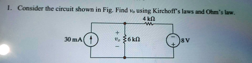 SOLVED: Consider the circuit shown in Fig: Find Vo using Kirchhoff's laws and Ohm's law. 4 kÎ ...