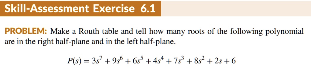 Skill-Assessment Exercise 6.1 PROBLEM: Make a Routh table and tell how many roots of the ...
