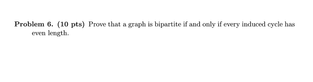 SOLVED: Problem 6. (10 pts) Prove that a graph is bipartite if and only ...