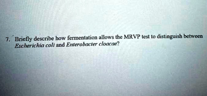 7. Briefly describe how fermentation allows the MRVP test to ...