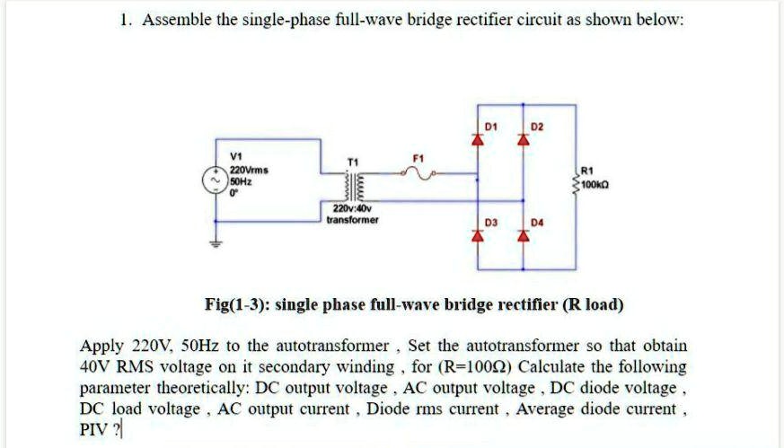 SOLVED: 1.Assemble the single-phase full-wave bridge rectifier circuit as shown below D2 V1 ...