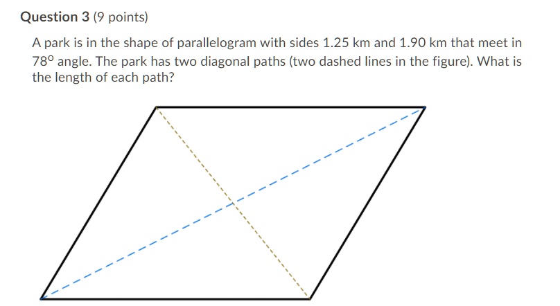 SOLVED: Question 3 (9 points) A park is in the shape of parallelogram ... SOLVED: Question 3 (9 points) A park is in the shape of parallelogram ...