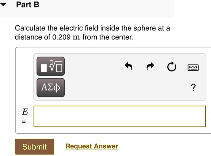 SOLVED: Part B Calculate the electric field inside the sphere at a distance of 0.209 m from the ...