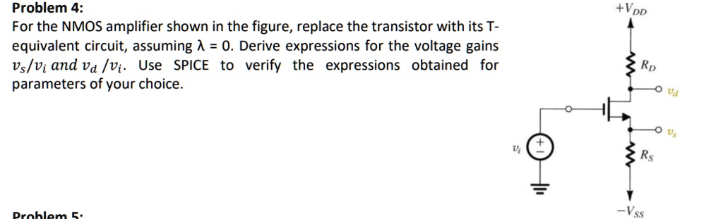 SOLVED: Problem 4: For the NMOS amplifier shown in the figure, replace the transistor with its T ...