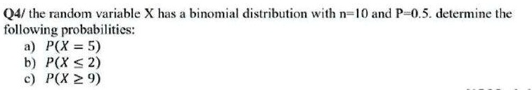 SOLVED: Q4/ the random variable X has binomial distribution with n=|0 and P=0.5. determine the ...