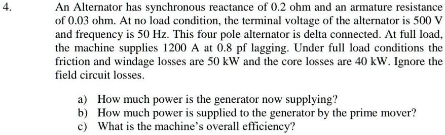 SOLVED: please solve 4 (a), (b) (c) An Alternator has synchronous reactance of 0.2 ohm and an ...