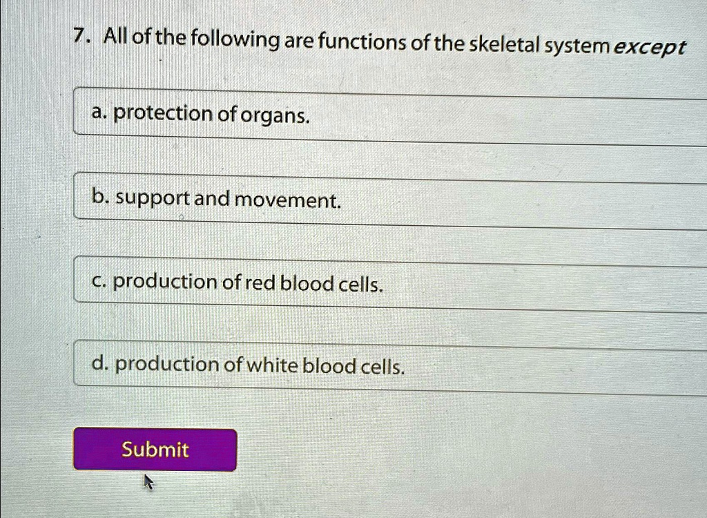 SOLVED: All of the following are functions of the skeletal system except: a. protection of ...