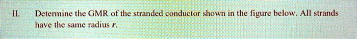 II. Determine the GMR of the stranded conductor shown in the figure ...