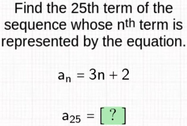 SOLVED: Find the 25th term of the sequence whose nth term is represented by the equation an = 3n ...