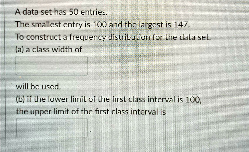 SOLVED: A data set has 50 entries. The smallest entry is 100 and the ...