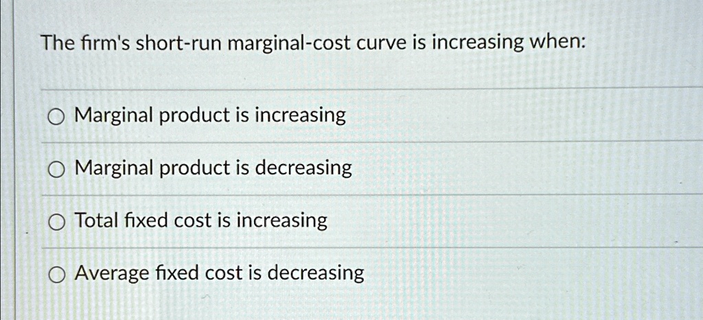 the firms short run marginal cost curve is increasing when marginal ...