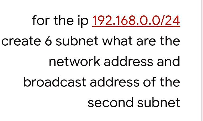 SOLVED: for the ip 192.168.0.0/24 create 6 subnet what are the network address and broadcast ...