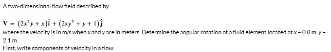 A two-dimensional flow field described by V = (2x^2y + x)î + (2xy^2 + y ...
