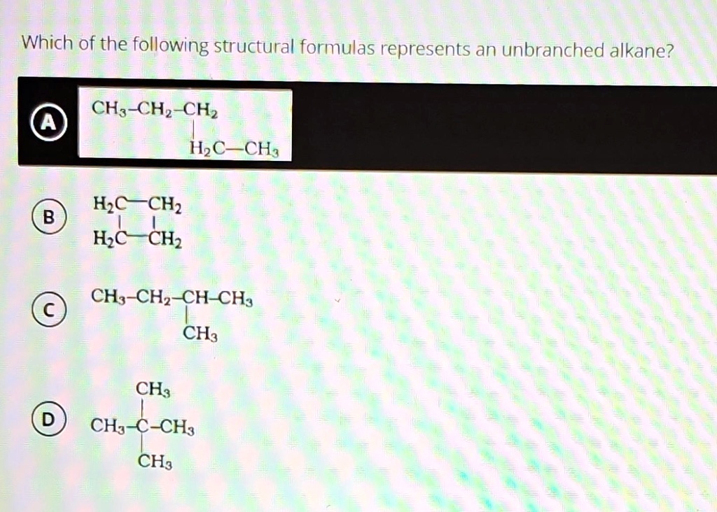 SOLVED: Which of the following structural formulas represents an unbranched alkane? CH3-CH2-CH2 ...