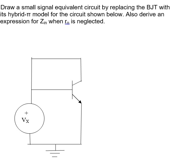 SOLVED: Draw a small-signal equivalent circuit by replacing the BJT with its hybrid-Ï€ model for ...