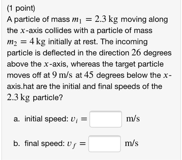SOLVED: A particle of mass m1 = 2.3 kg moving along the X-axis collides with a particle of mass ...