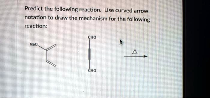 SOLVED:Predict the following reaction, Use curved arrow notation to draw the mechanism for the ...