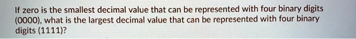 SOLVED: If zero is the smallest decimal value that can be represented ...