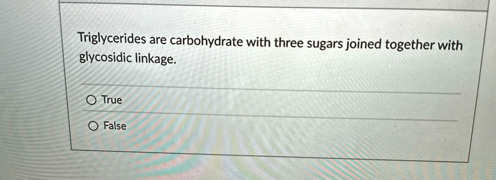 Triglycerides are carbohydrate with three sugars joined together with ...