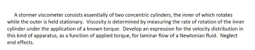 A stormer viscometer consists essentially of two concentric cylinders, the inner of which ...