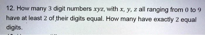 12. How many 3 digit numbers xyz, with x, y, z all ranging from 0 to 9 ...