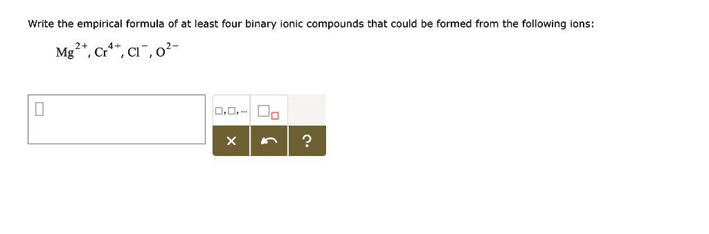 SOLVED: Write the empirical formula of at least four binary ionic compounds that could be formed ...