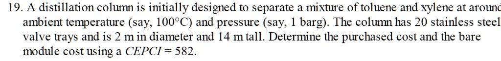 19. A distillation column is initially designed to separate a mixture ...