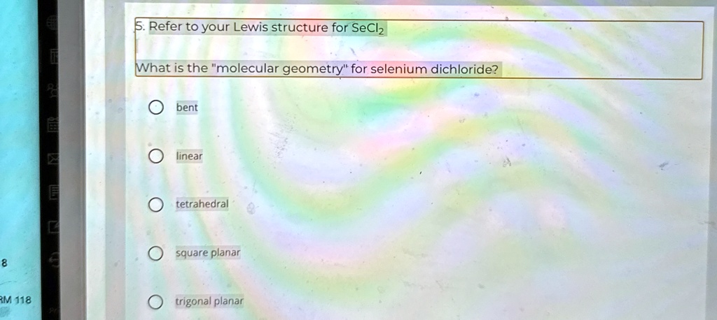 5 Refer To Your Lewis Structure For Secl2 What Is The Molecular Geometry For Selenium Dichloride
