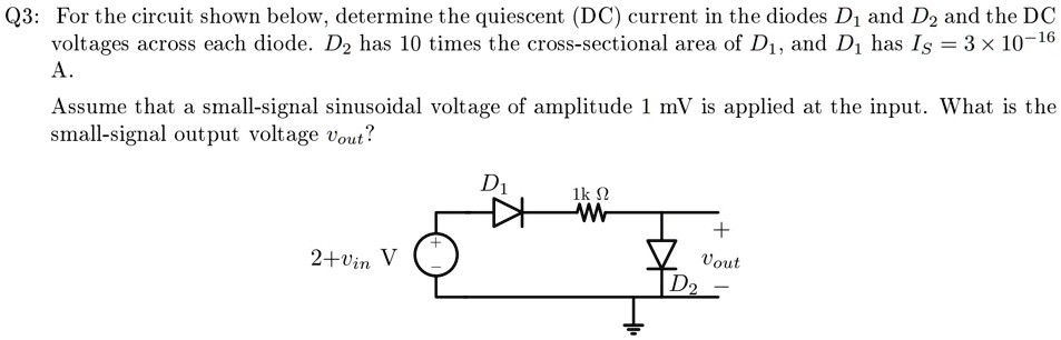 Q3: For the circuit shown below, determine the quiescent (DC) current in the diodes D? and D ...
