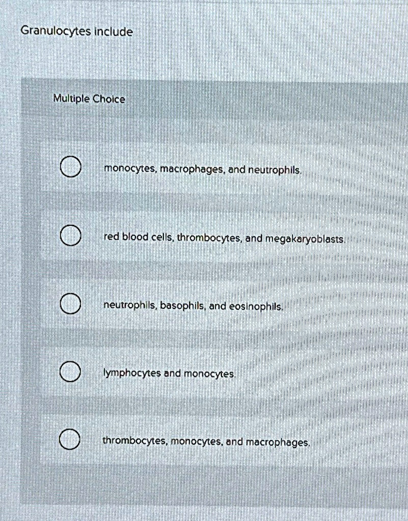 granulocytes include multiple choice monocytes macrophages and ...