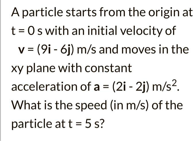 a particle starts from the origin at toswith an initial velocity of v 9i 6j ms and moves in the ...