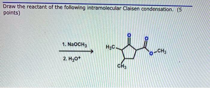 SOLVED: Draw the reactant of the following intramolecular Claisen condensation: NaOCH3 H2C H3C ...