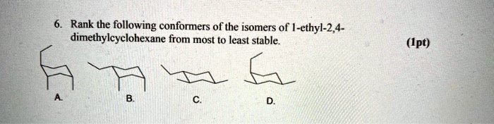 rank the following conformers of the isomers of ethyl 24 dimethylcyclohexane from most to least ...