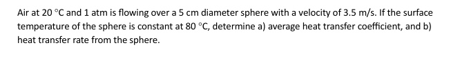 air at 20 c and 1 atm is flowing over a 5 cm diameter sphere with a ...